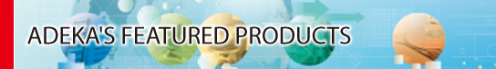 ADEKA’s Featured Products | ADEKA